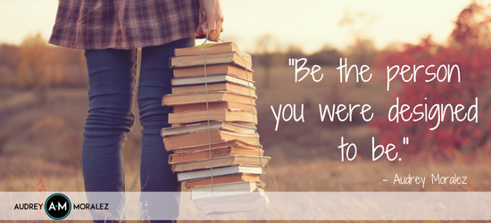 be-the-person-you-were-designed-to-be - AudreyMoralez.com